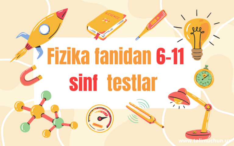 6-7-8-9-10-11 sinf Fizika fanidan testlar javoblari bilan